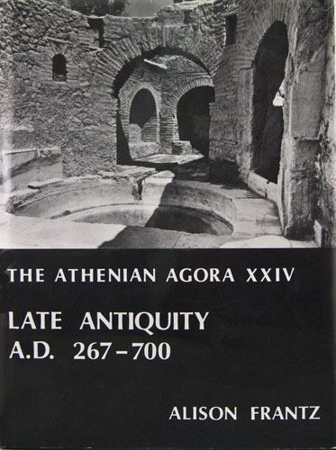 Athenian Agora Ser.: Late Antiquity, A. D. 267-700 by Alison Frantz ...