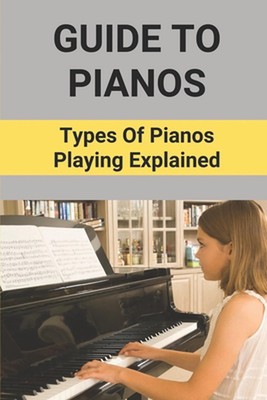 Guide To Pianos: Types Of Pianos Playing Explained: Learning Piano For ...