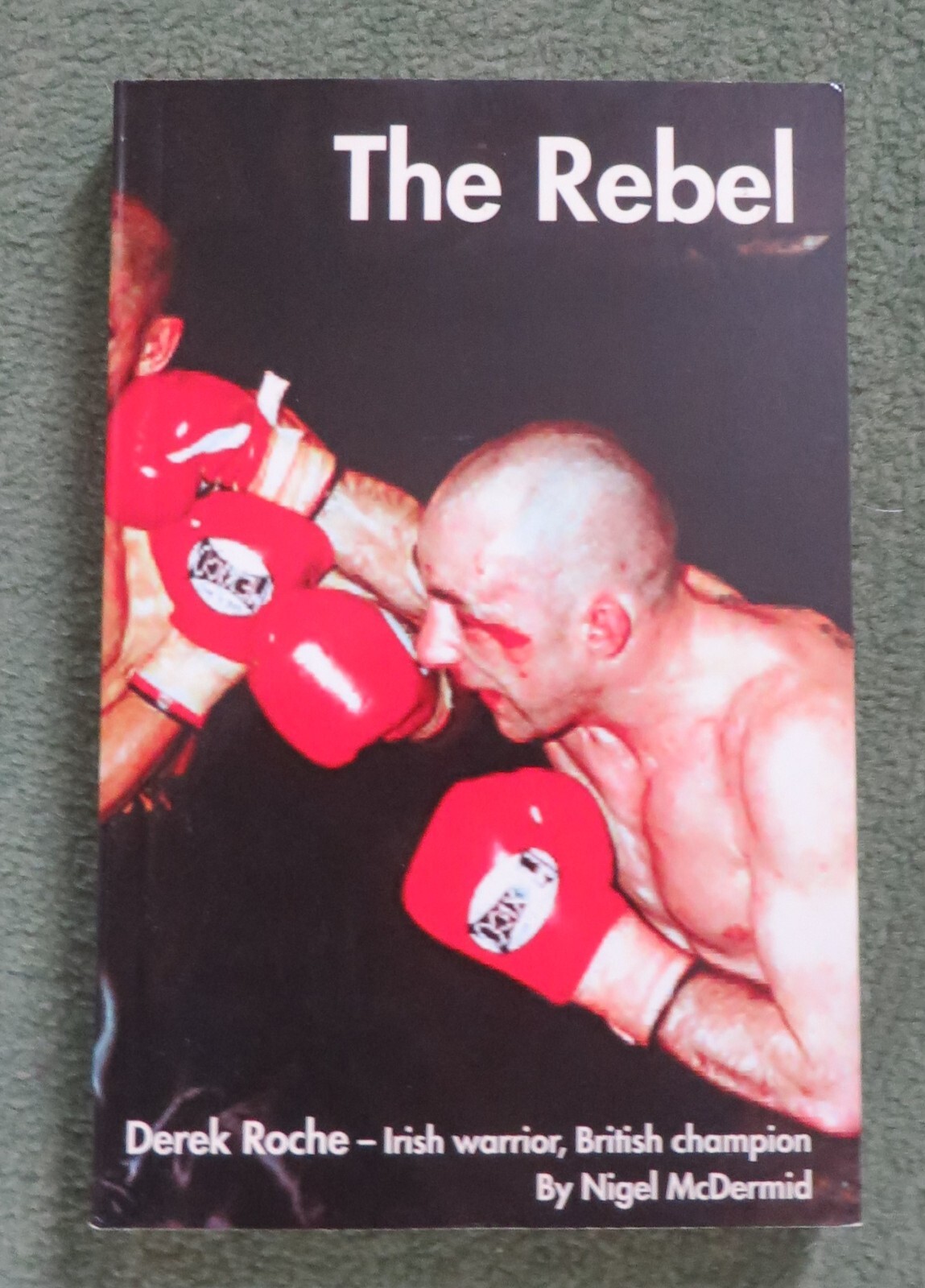 The Rebel Derek Roche- Irish Warrior, British champion boxing Paperback ...