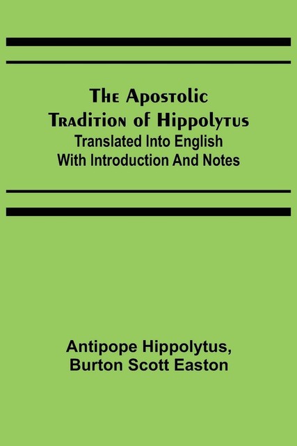 The Apostolic Tradition of Hippolytus; Translated Into English With ...