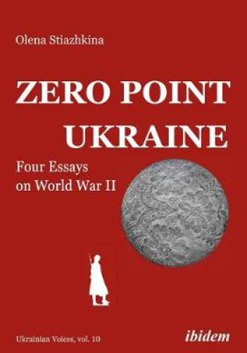 Zero Point Ukraine - Four Essays on World War II (Ukrainian Voices ...