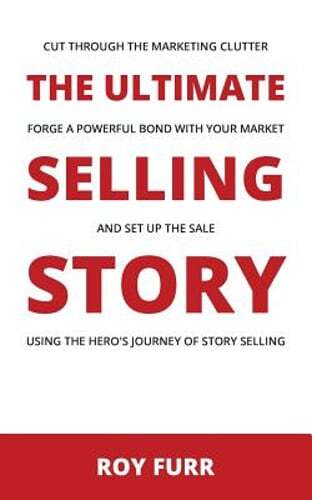 The Ultimate Selling Story: Cut Through the Marketing Clutter, Forge a ...