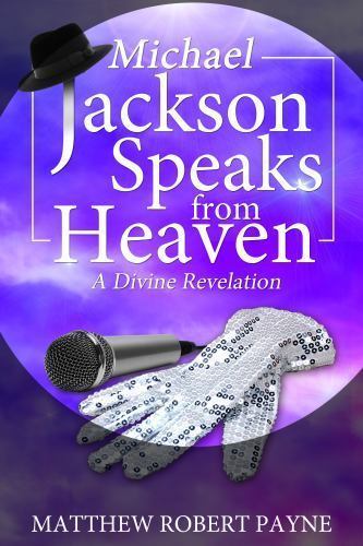 Michael Jackson Speaks from Heaven : A Divine Revelation by Matthew ...
