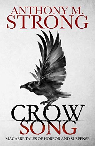 Crow Song: Macabre Tales of Horror and Suspense by Strong, Anthony M ...