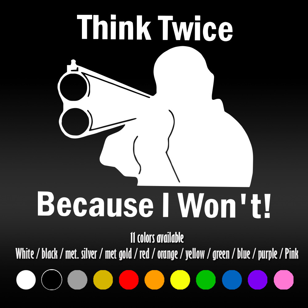 5" THINK TWICE BECAUSE I WON'T Diecut Bumper Car Window Vinyl Decal ...