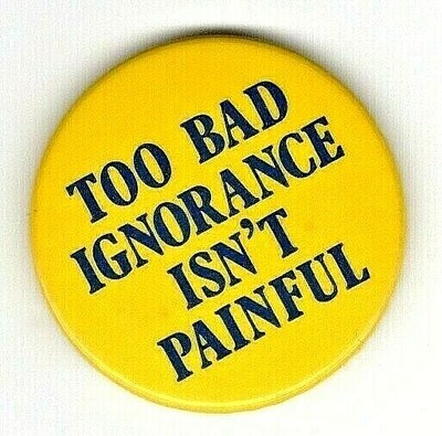 TOO BAD IGNORANCE ISN'T PAINFUL A popular 1982 Anti Pres. Ronald Reagan ...