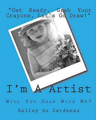 I'm a Artist: Will You Draw with Me? by Bailey De Cardenas, April De ...