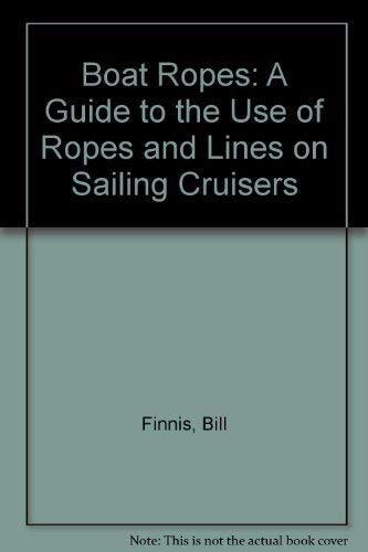 Boat Ropes: A Guide to the Use of Ropes and Lines on Sailing Cru ...