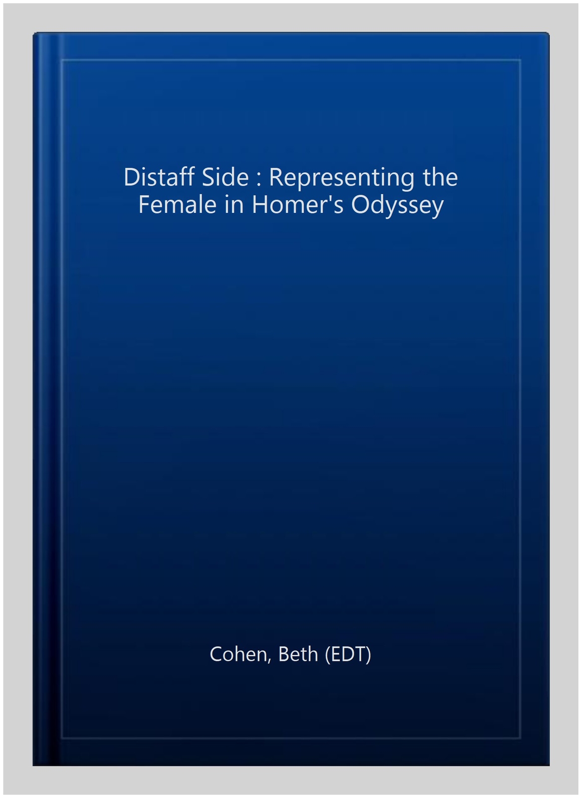The Distaff Side : Representing the Female in Homer's Odyssey by Beth ...