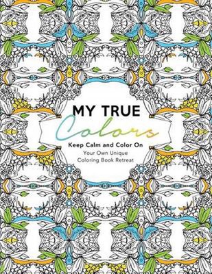 My True Colors: Keep Calm and Color On: Your Own Unique Coloring Book ...