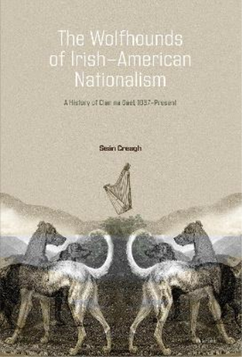 Seán Creagh The Wolfhounds of Irish-American Nationalism (Paperback ...