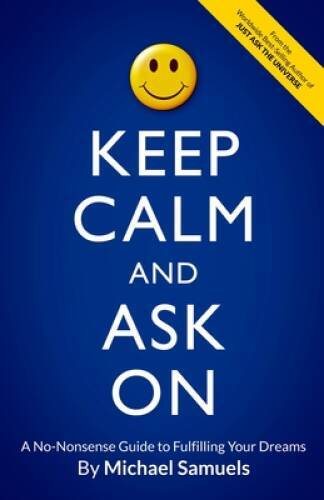 Keep Calm and Ask On: A No-Nonsense Guide to Fulfilling Your Dreams ...