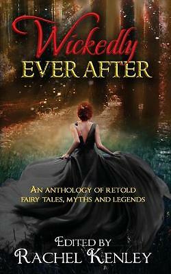 Wickedly Ever After: An Anthology of Retold Tales by Rachel Kenley ...