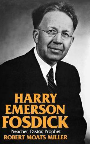Harry Emerson Fosdick: Preacher, Pastor, Prophet, Miller, Robert Moats ...