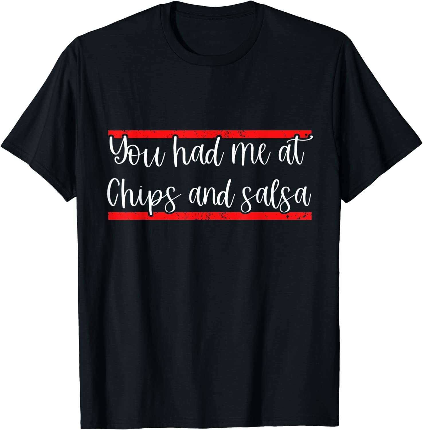 You Had Me At Chips And Salsa T-Shirt Funny Saying Tee Gift Men Women ...