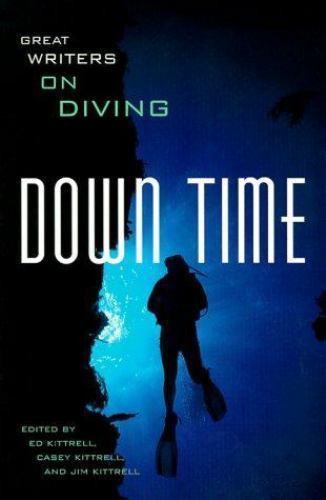 Down Time: Great Writers on Diving by Casey Kittrell; Jim Kittrell ...