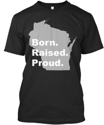 Wisconsin Born Raised Proud T-Shirt Made in the USA Size S to 5XL | eBay