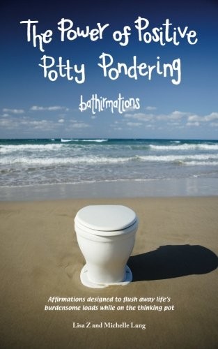 THE POWER OF POSITIVE POTTY PONDERING: BATHIRMATIONS By Lisa Z ...
