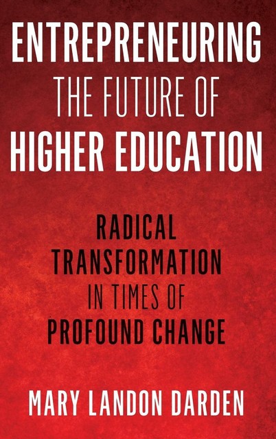 Entrepreneuring The Future of Higher Education von Mary Landon Darden ...