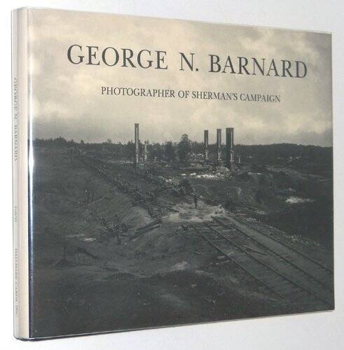 George N Barnard: Photographer of Shermans Campaign - Hardcover - GOOD ...