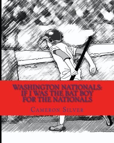 WASHINGTON NATIONALS: IF I WAS THE BAT BOY FOR THE By Cameron Silver ...