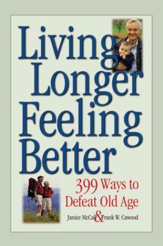 Living Longer, Feeling Better : 399 Ways to Defeat Old Age by Frank W ...