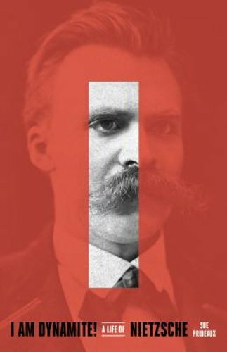 I Am Dynamite!: A Life of Nietzsche by Sue Prideaux: New 9781524760830 ...