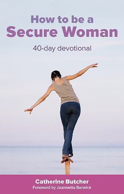 How to be a Secure Woman : 40-Day Devotional by Catherine Butcher (2006 ...