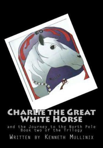 Charlie the Great White Horse : And the Journey to the North Pole by ...
