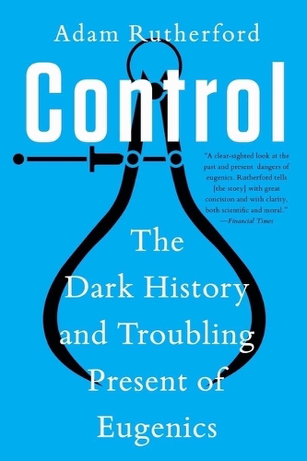 Control+%3A+The+Dark+History+and+Troubling+Present+of+Eugenics+by+Adam ...
