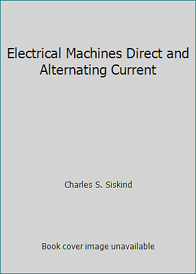 Electrical Machines Direct and Alternating Current by Charles S ...