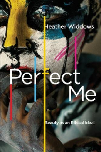 Perfect Me : Beauty As an Ethical Ideal by Heather Widdows (2020, Trade ...