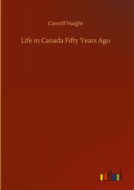 Life in Canada Fifty Years Ago von Canniff Haight (2020, Gebundene ...