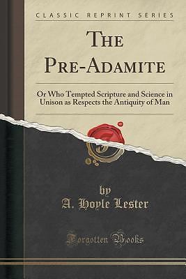 Pre-Adamite : Or Who Tempted Scripture and Science in Unison As ...