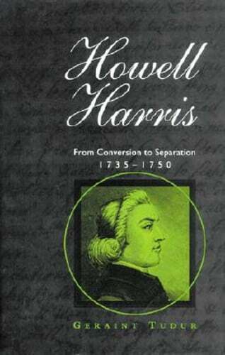 Howell Harris: From Conversion to Separation 1735-1750 by Geraint Tudur ...