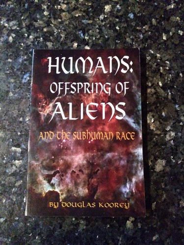 Humans:Offspring of Aliens and the Subhuman Race Author Douglas Koorey ...