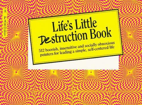 Life's Little Destruction Book : 512 Boorish, Insensitive and Socially ...