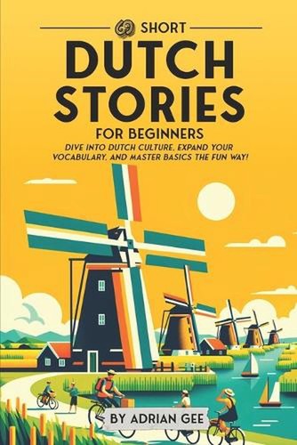 69 Short Dutch Stories for Beginners: Dive Into Dutch Culture, Expand ...