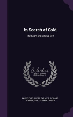 Wheelock - In Search of Gold The Story of a Liberal Life - New hardba ...