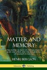 Matter and Memory: A Philosophical Essay on the Relation of Body and ...