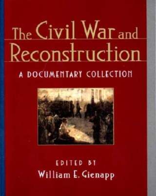 The Civil War and Reconstruction: A Documentary Collection by William E ...