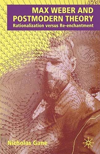 Max Weber and Postmodern Theory: Rationalization Versus Re-Enchantment ...