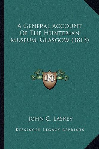 General Account of the Hunterian Museum, Glasgow by John C. Laskey ...