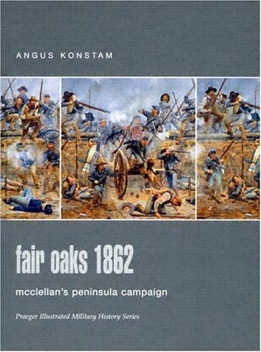 Praeger Illustrated Military History Ser.: Fair Oaks 1862 : McClellan's ...