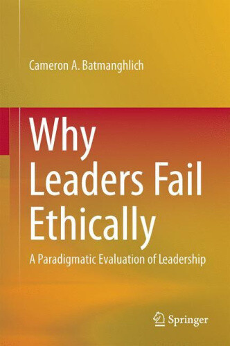 Why Leaders Fail Ethically: A Paradigmatic Evaluation of Leadership by ...