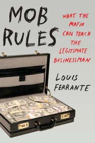 Mob Rules: What the Mafia Can Teach the Legitimate Businessman by Louis ...