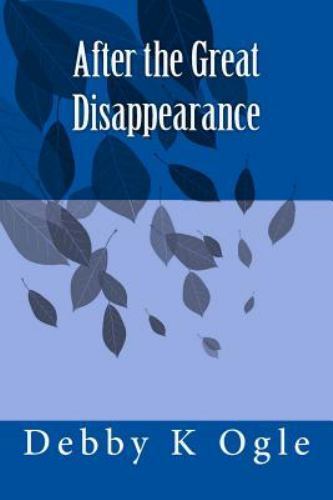 After the Great Disappearance by Debby K. Ogle (2013, Trade Paperback ...