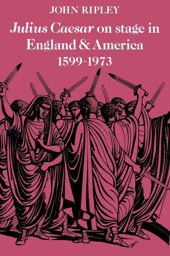 Julius Caesar on Stage in England and America, 1599-1973 by John Ripley ...