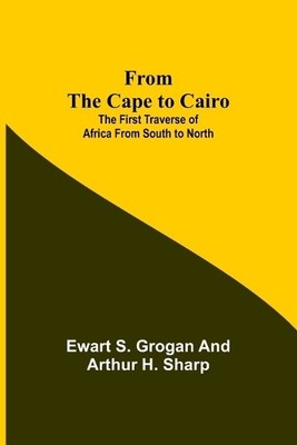 Ewart S Grogan Arthur H Sharp From the Cape to Cairo (Tascabile) | eBay