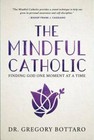 The Mindful Catholic: Finding God One Moment at a Time - Hardcover ...